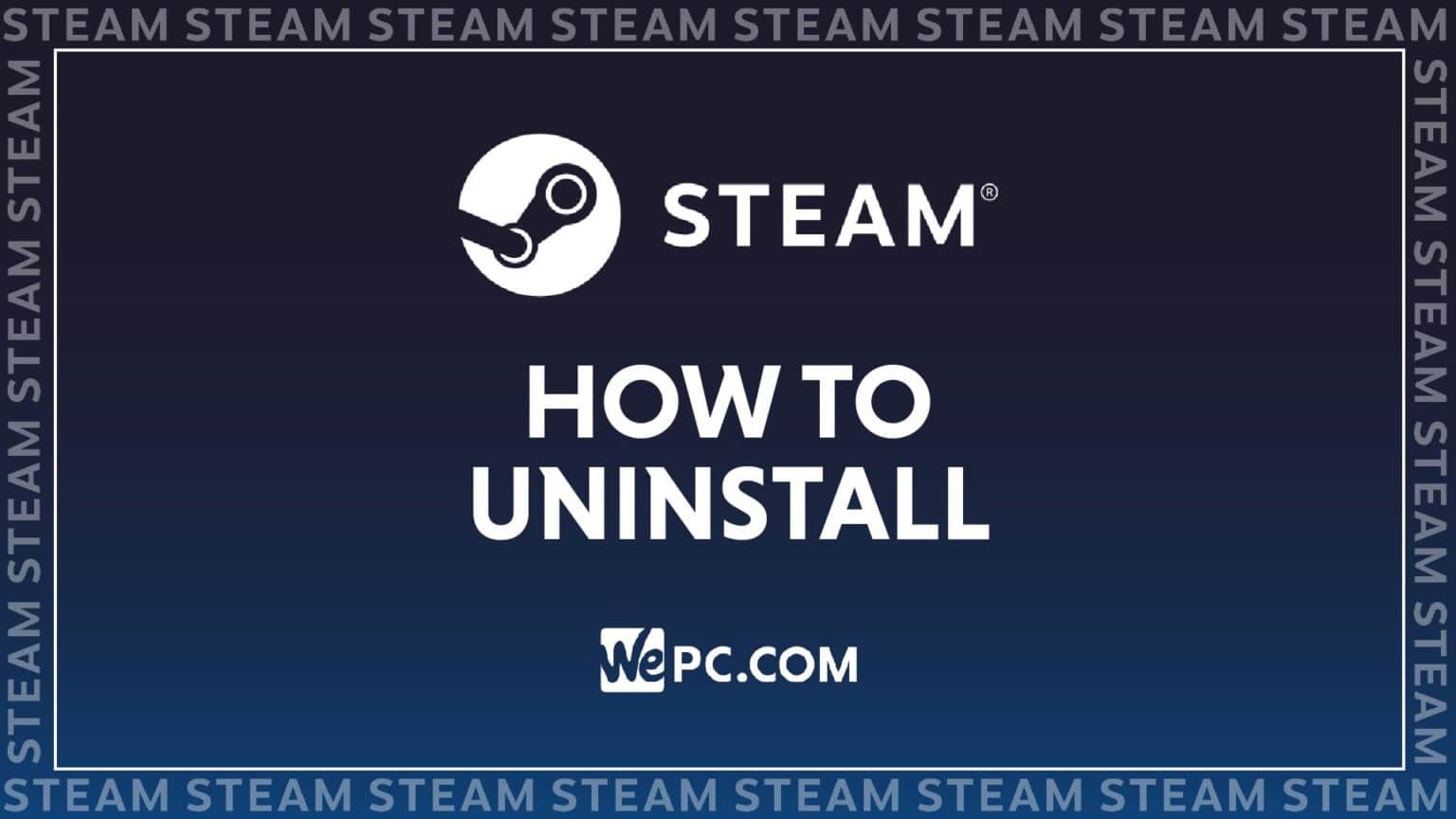 How To Quickly Uninstall Steam In 3 Simple Steps 2025 | WePC
