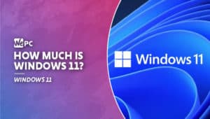 How Much Is Windows 11? - Is It Free For Everyone? | WePC